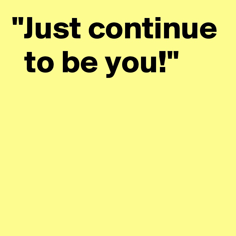 "Just continue to be you!" - Post by AndSheCame on Boldomatic