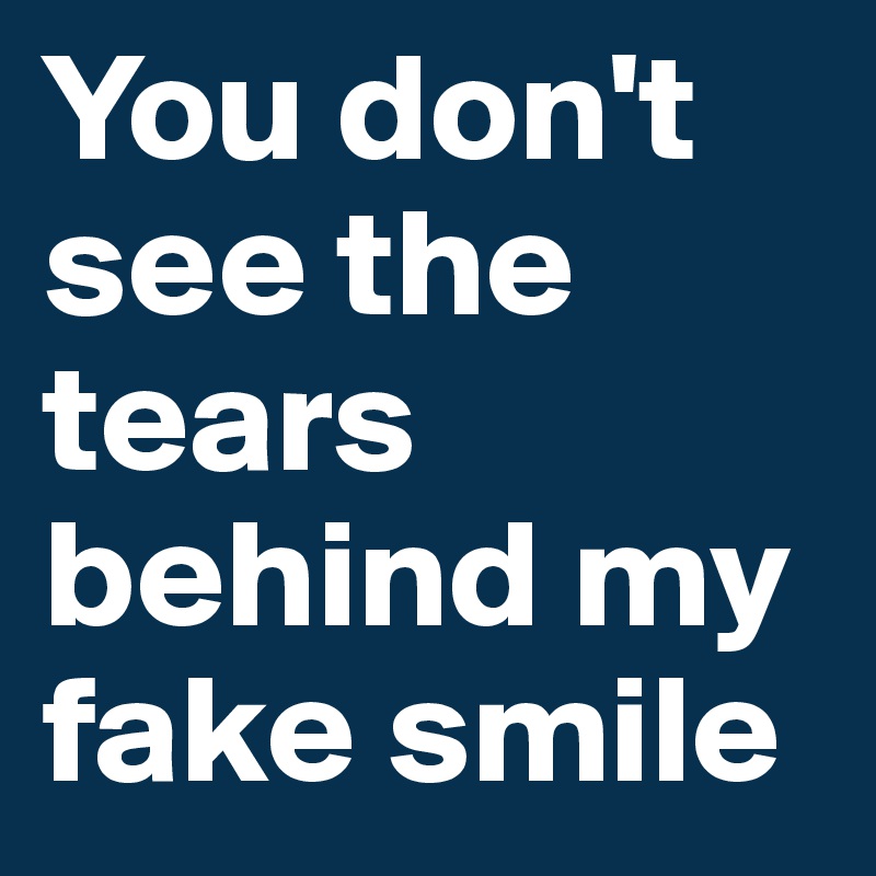 You don't see the tears behind my fake smile - Post by Bytricia on ...