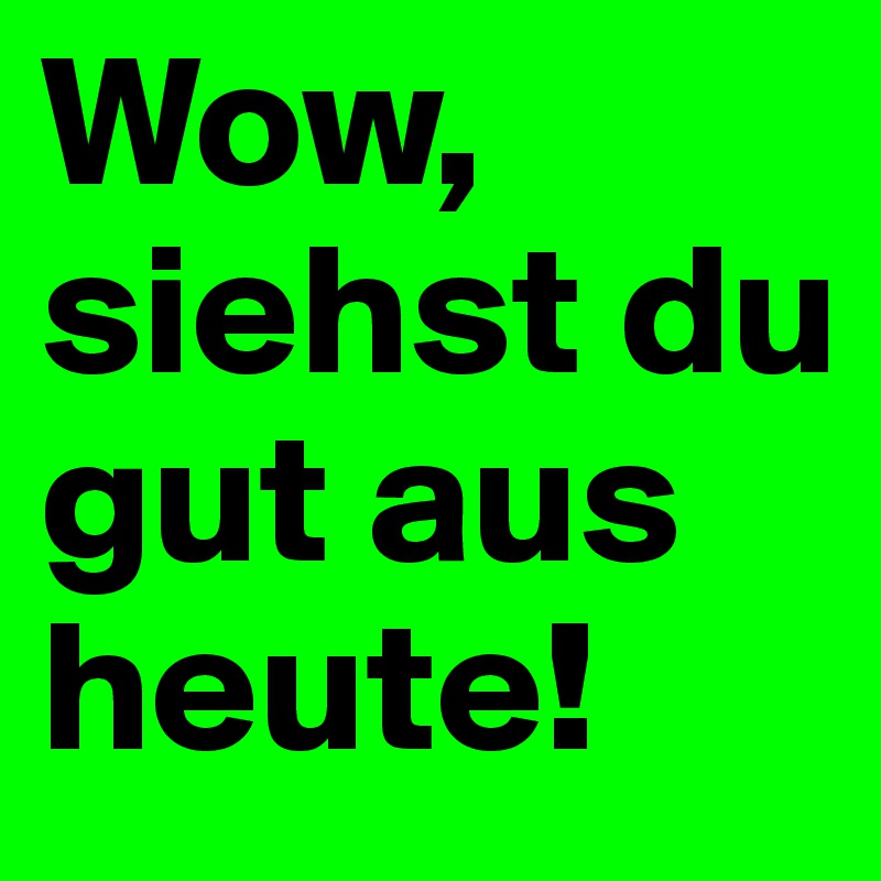 Wow, siehst du gut aus heute! - Post by jrh on Boldomatic Wow, siehst du gut aus heute! - Post by jrh on Boldomatic