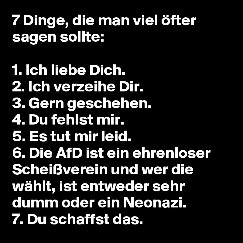 7 Dinge, die man viel öfter sagen sollte: 1. Ich liebe Dich. 2. Ich ... 7 Dinge, die man viel öfter sagen sollte: 1. Ich liebe Dich. 2. Ich ...