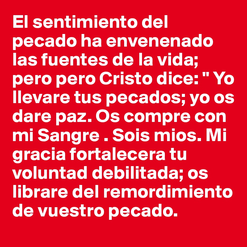 El sentimiento del pecado ha envenenado las fuentes de la vida; pero ... El sentimiento del pecado ha envenenado las fuentes de la vida; pero ...