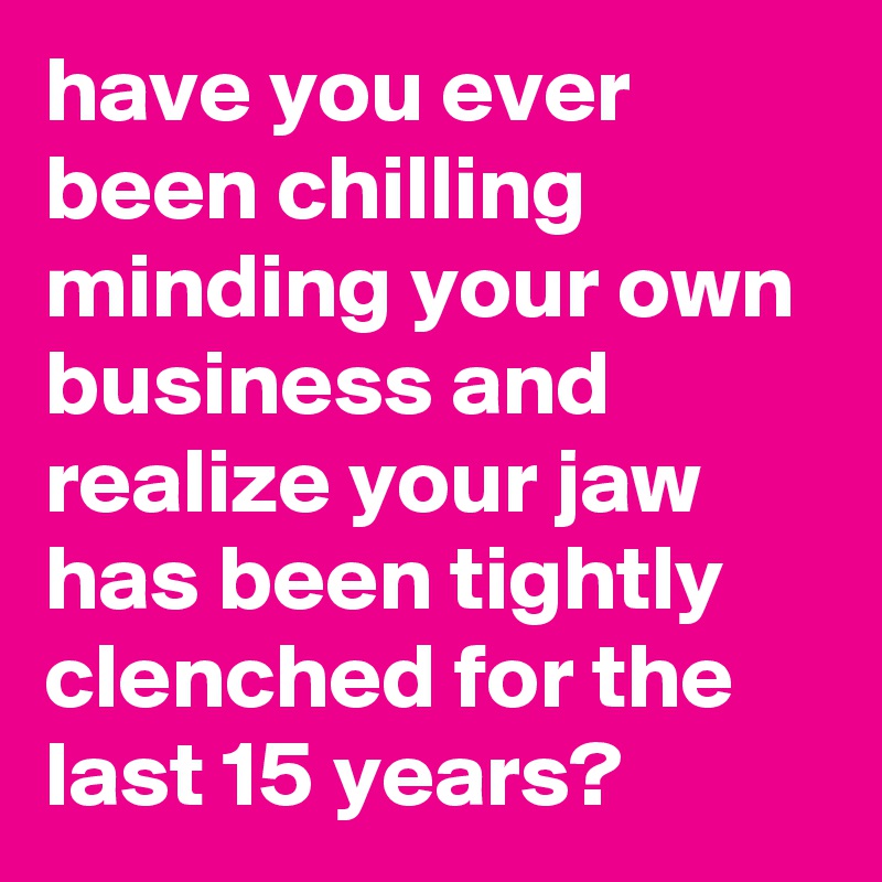 have-you-ever-been-chilling-minding-your-own-business-and-realize-your
