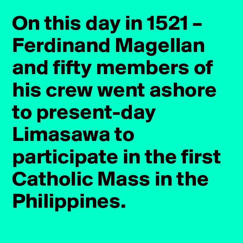 On this day in 1521 – Ferdinand Magellan and fifty members of his crew ...