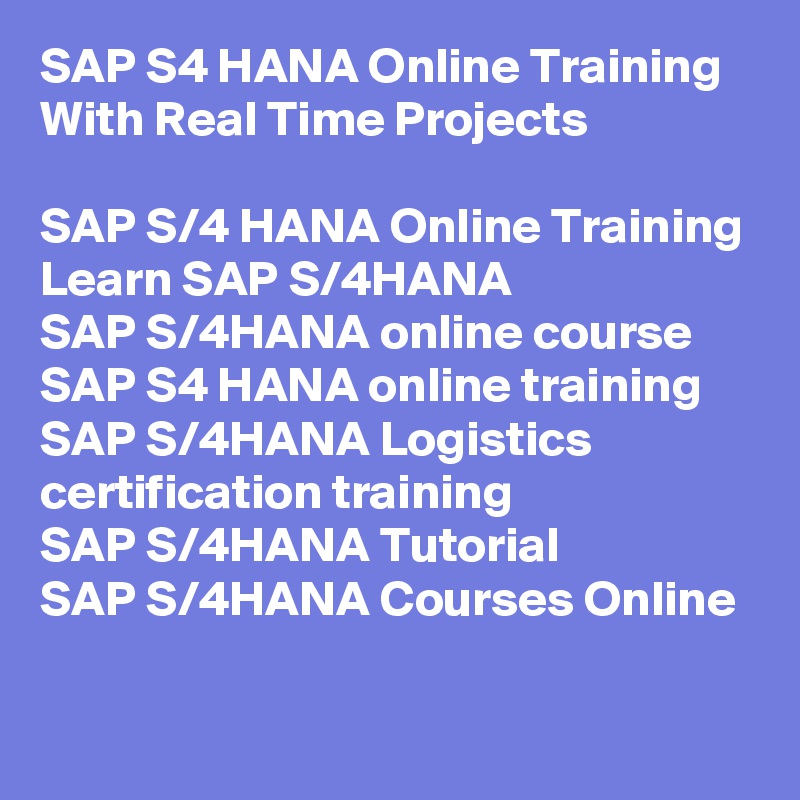 SAP S4 HANA Online Training With Real Time Projects SAP S/4 HANA Online ... SAP S4 HANA Online Training With Real Time Projects SAP S/4 HANA Online ...