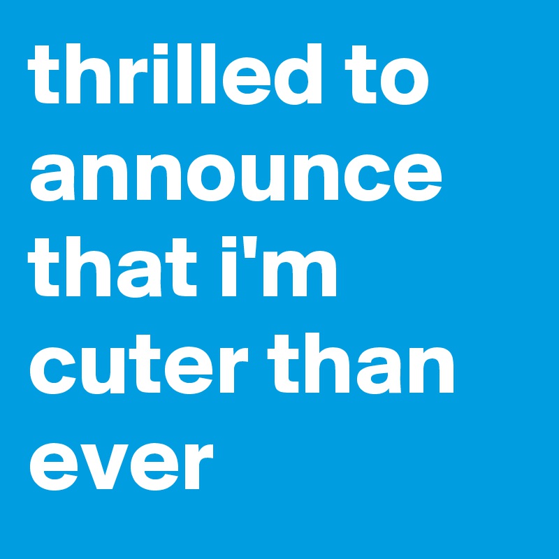 thrilled to announce that i'm cuter than ever - Post by JoshAndrosky on ... thrilled to announce that i'm cuter than ever - Post by JoshAndrosky on ...