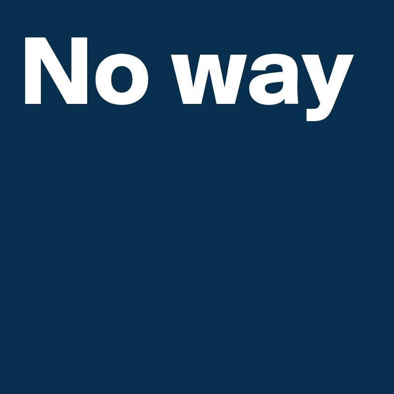 No way - Post by hanna1 on Boldomatic No way - Post by hanna1 on Boldomatic