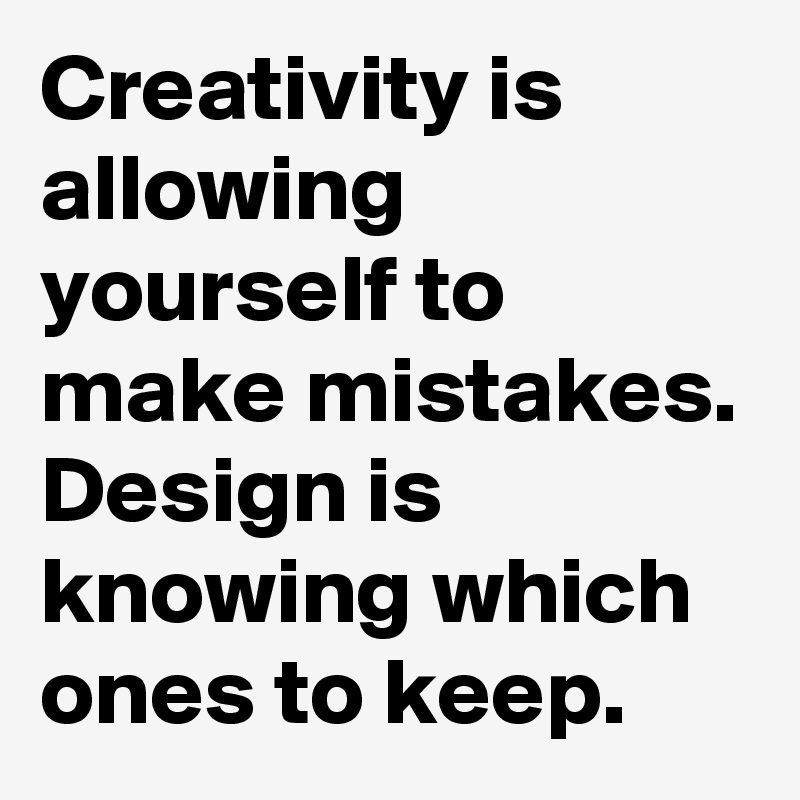 Creativity is allowing yourself to make mistakes. Design is knowing ... Creativity is allowing yourself to make mistakes. Design is knowing ...
