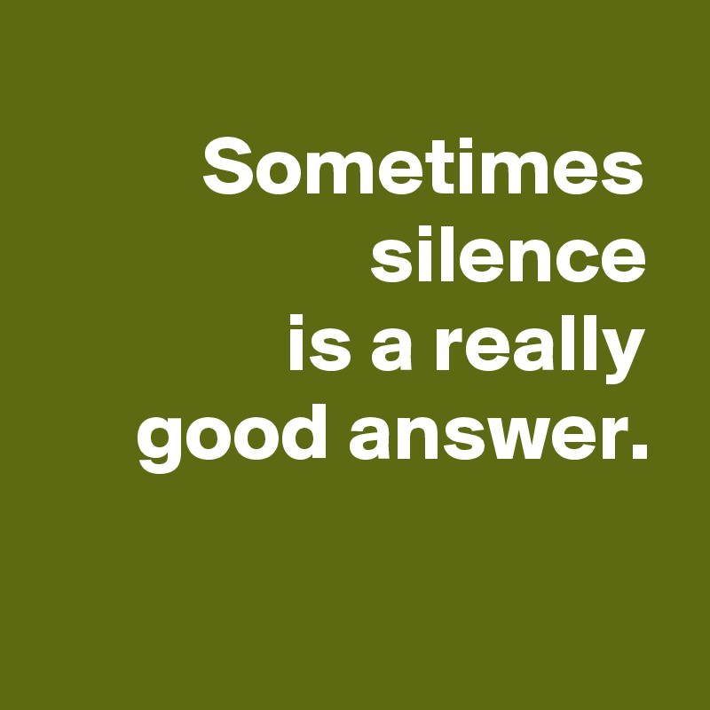 Sometimes silence is a really good answer. - Post by schnudelhupf on ... Sometimes silence is a really good answer. - Post by schnudelhupf on ...