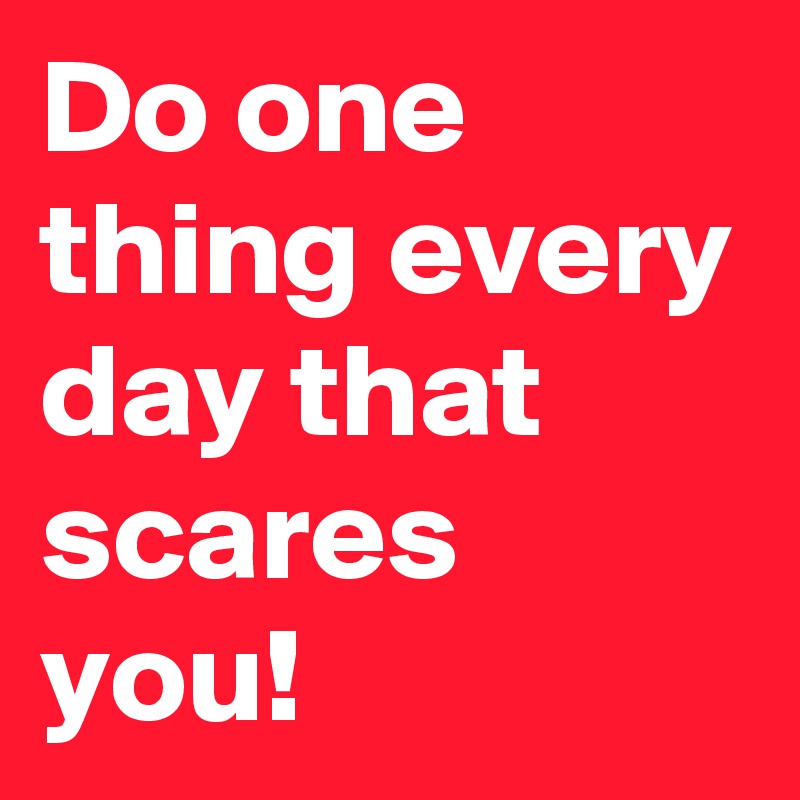 Do one thing every day that scares you! - Post by versha on Boldomatic Do one thing every day that scares you! - Post by versha on Boldomatic