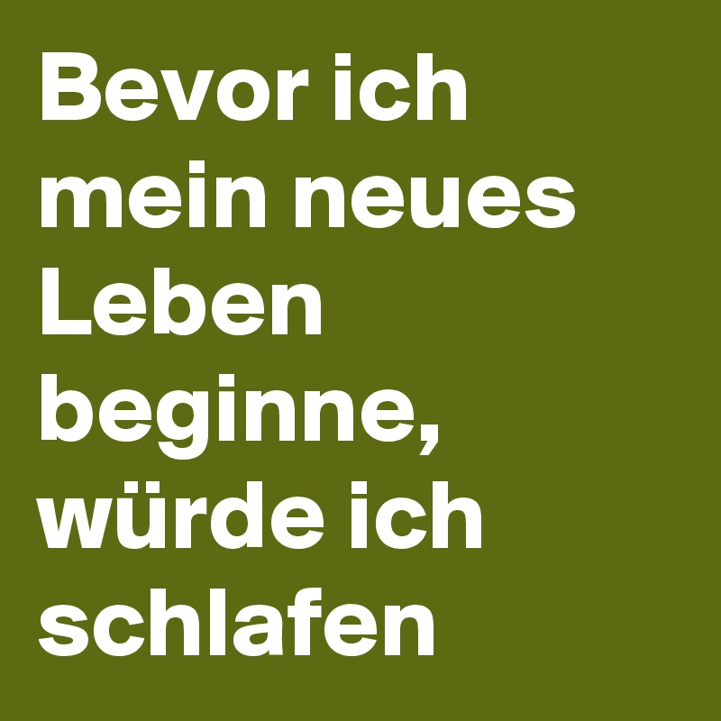 Bevor ich mein neues Leben beginne, würde ich schlafen - Post by ... Bevor ich mein neues Leben beginne, würde ich schlafen - Post by ...