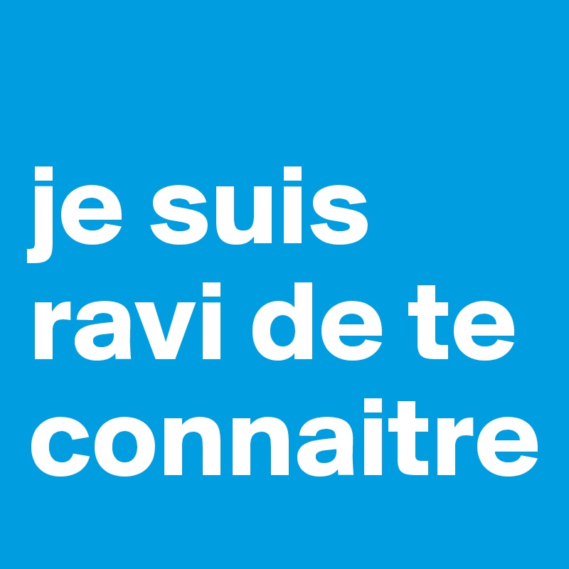 je suis ravi de te connaitre - Post by wipkinger on Boldomatic je suis ravi de te connaitre - Post by wipkinger on Boldomatic