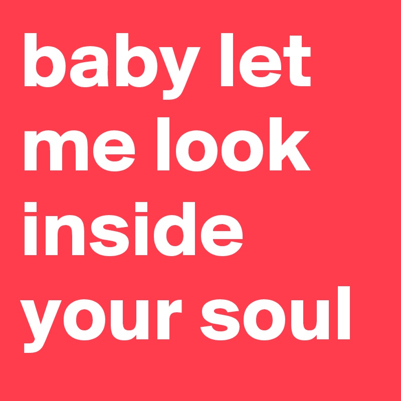 baby let me look inside your soul - Post by ladiilacii on Boldomatic