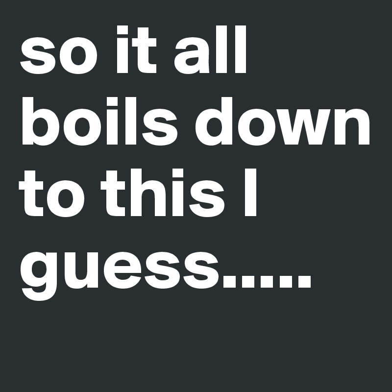 so it all boils down to this I guess..... - Post by nicob1978 on Boldomatic