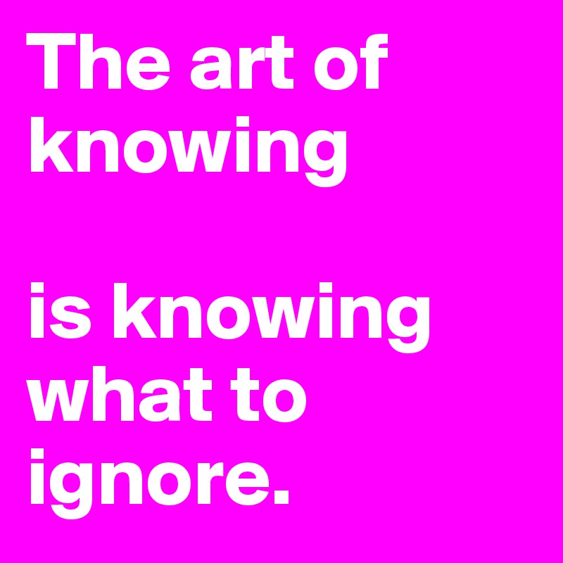 The art of knowing is knowing what to ignore. - Post by fanta06 on ...