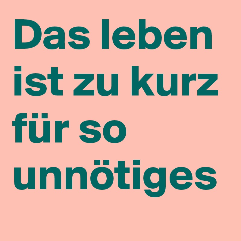 Das leben ist zu kurz für so unnötiges - Post by hanna1 on Boldomatic Das leben ist zu kurz für so unnötiges - Post by hanna1 on Boldomatic