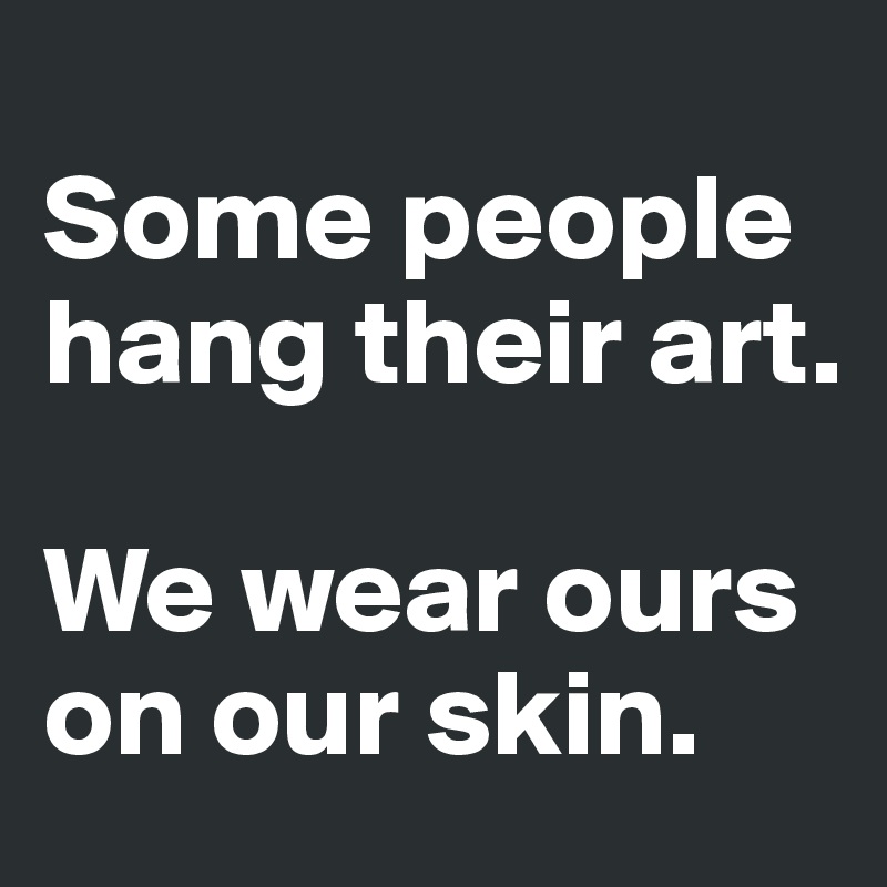 Some people hang their art. We wear ours on our skin. - Post by ...