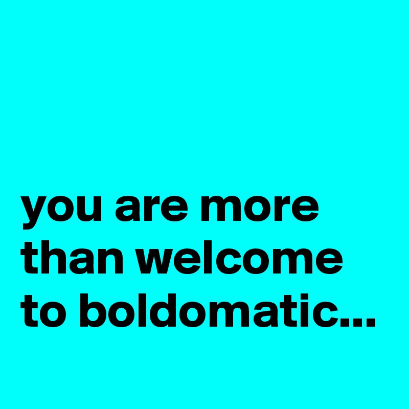 you are more than welcome to boldomatic... - Post by hensch on Boldomatic you are more than welcome to boldomatic... - Post by hensch on Boldomatic
