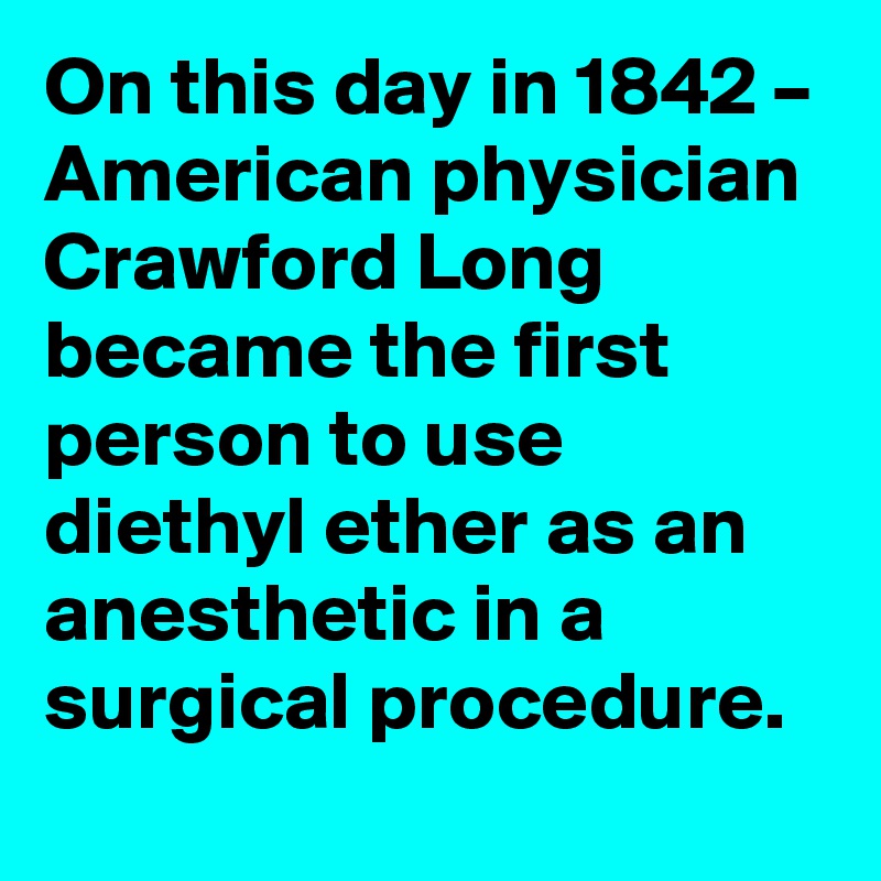 On this day in 1842 – American physician Crawford Long became the first ...
