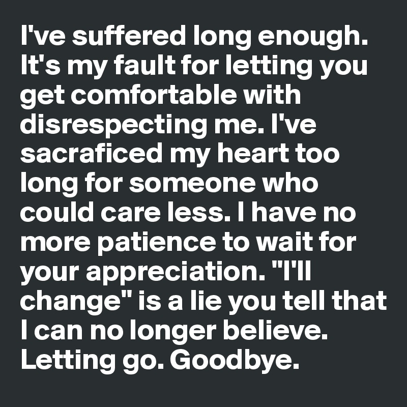 I've suffered long enough. It's my fault for letting you get ... I've suffered long enough. It's my fault for letting you get ...