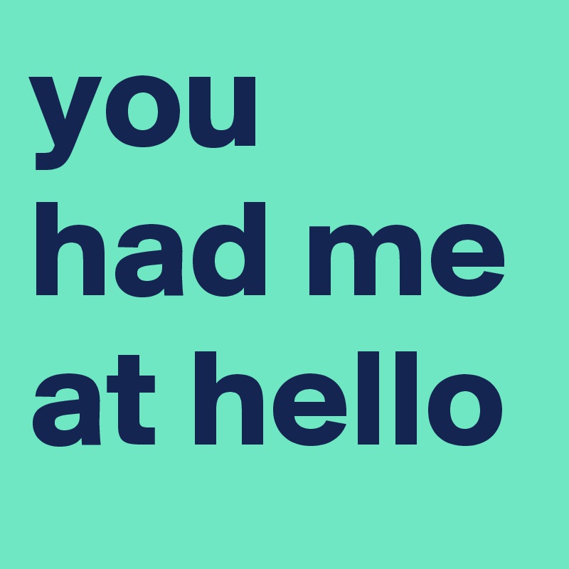 you had me at hello - Post by whitebitch on Boldomatic you had me at hello - Post by whitebitch on Boldomatic