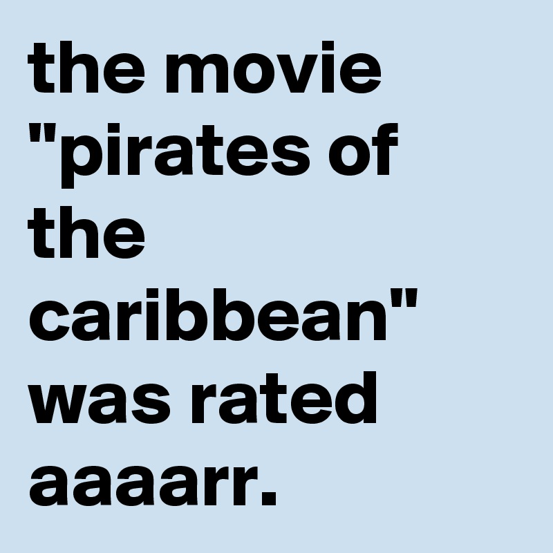 the movie "pirates of the caribbean" was rated aaaarr. - Post by ...
