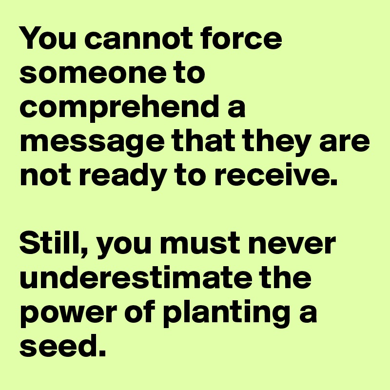 You cannot force someone to comprehend a message that they are not ... You cannot force someone to comprehend a message that they are not ...
