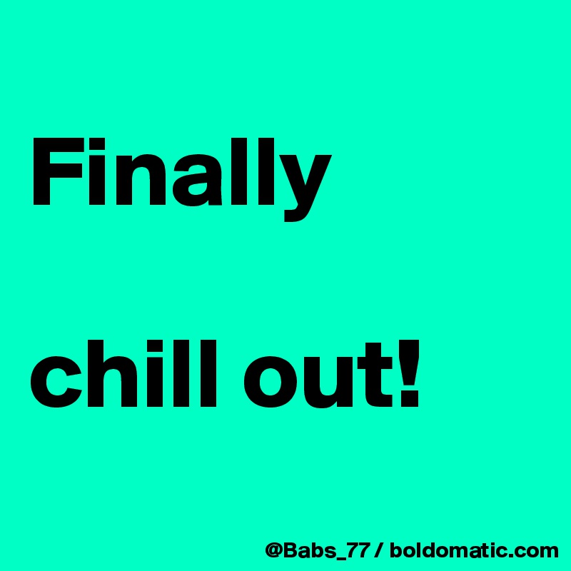 Finally chill out! - Post by Babs_77 on Boldomatic