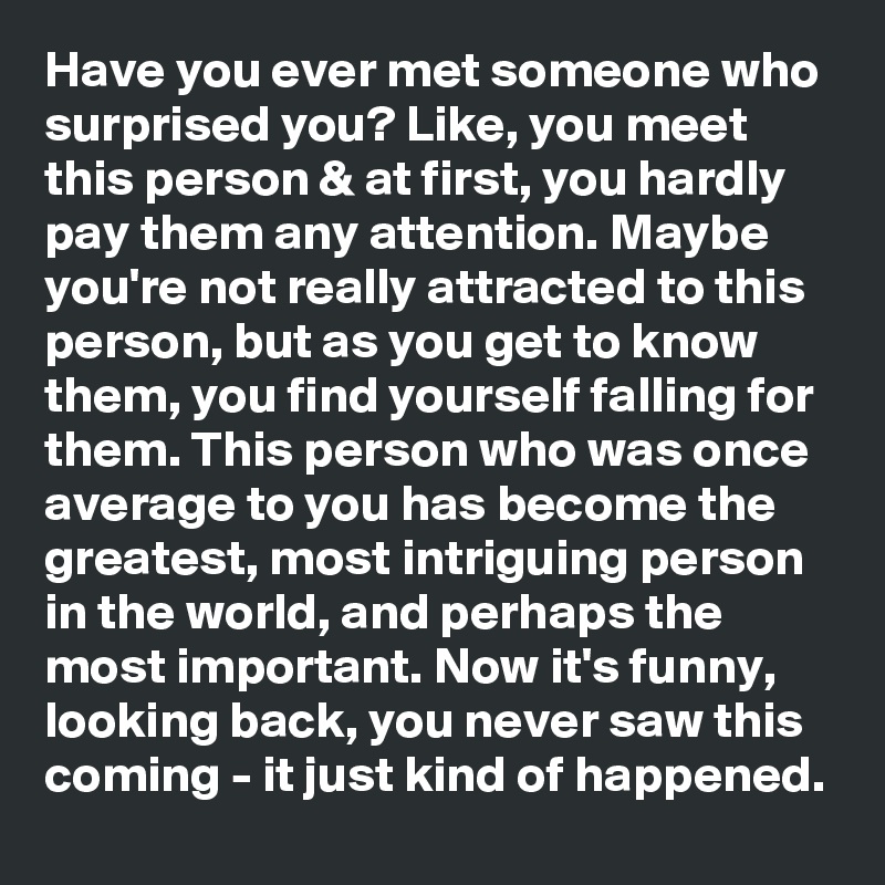 Have you ever met someone who surprised you? Like, you meet this person ... Have you ever met someone who surprised you? Like, you meet this person ...